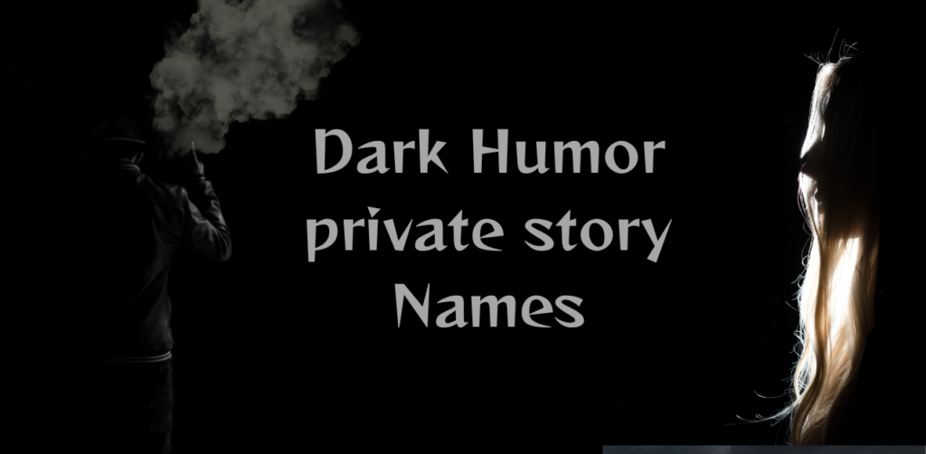 200+ Dark Humor Private Story Names